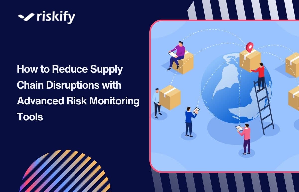 How to Reduce Supply Chain Disruptions with Advanced Risk Monitoring Tools | Riskify
